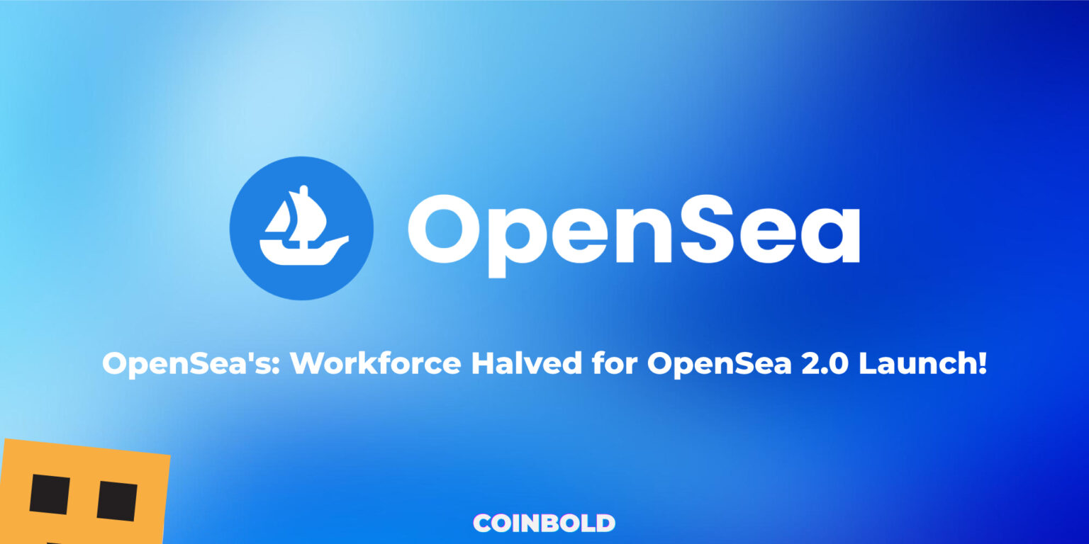 OpenSea's: Workforce Halved for OpenSea 2.0 Launch! - Coinbold